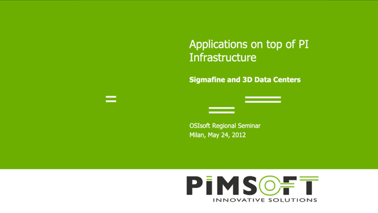 Pimsoft – Applications on Top of PI Infrastructure – Sigmafine & 3D Data Centers (OSI-UC-EMEA ...